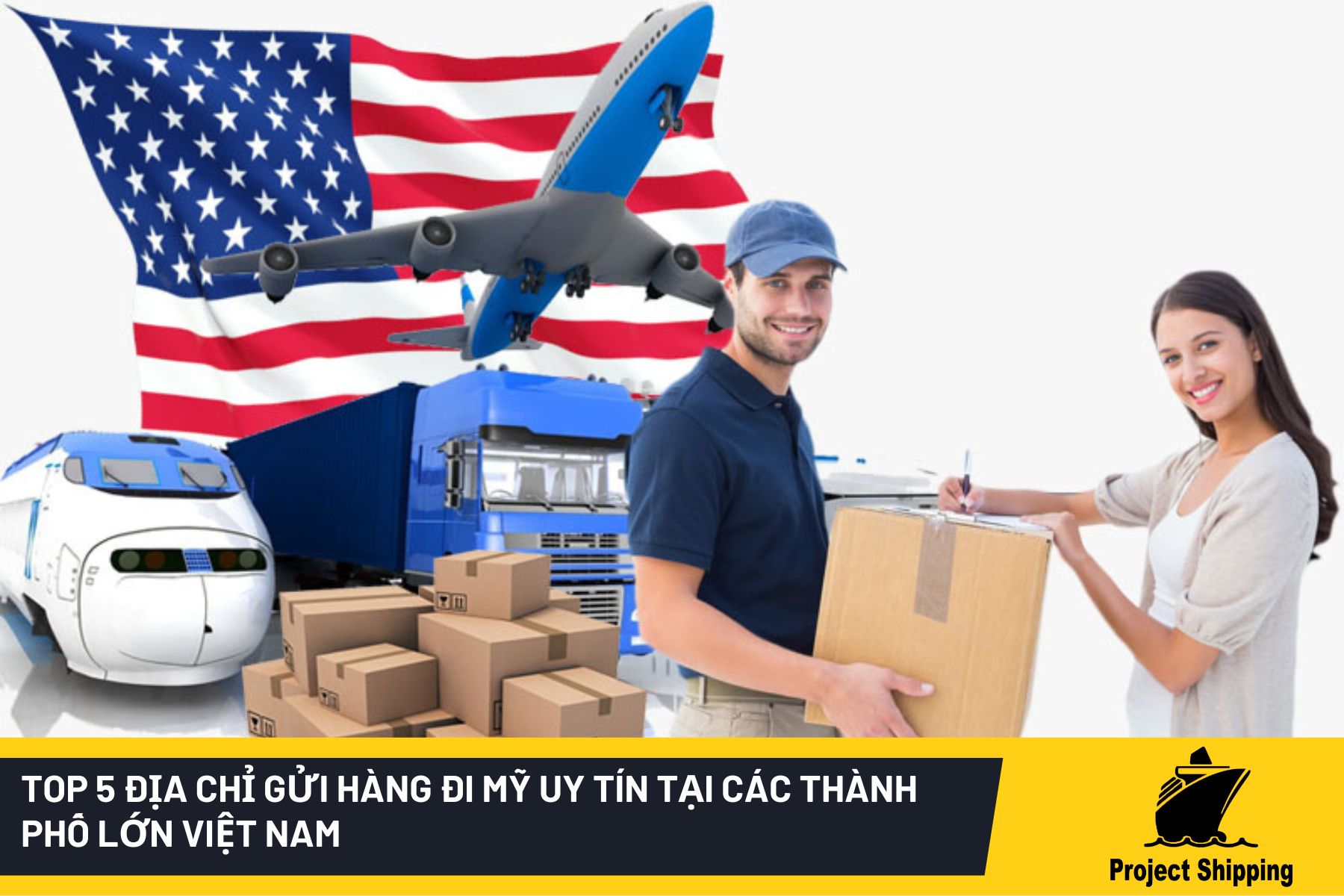 Top 5 địa chỉ gửi hàng đi Mỹ uy tín tại Việt Nam - Project Shipping